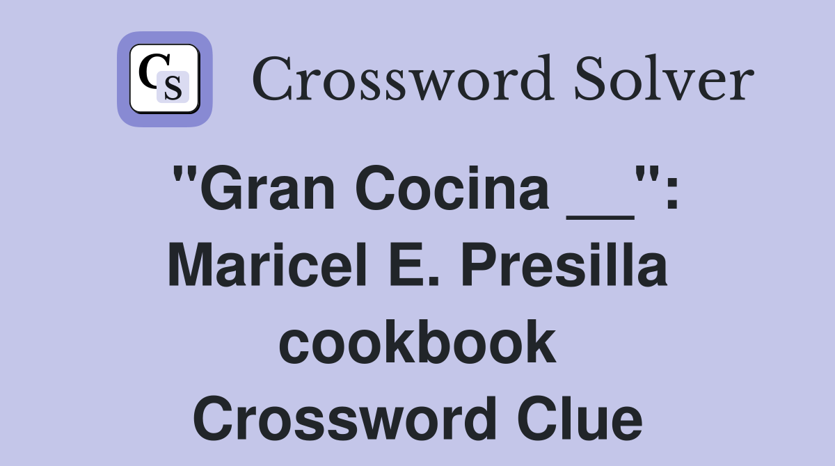 "Gran Cocina __": Maricel E. Presilla cookbook - Crossword Clue Answers - Crossword Solver